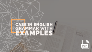 What is Case in Grammar? (Types, Examples & PDF)