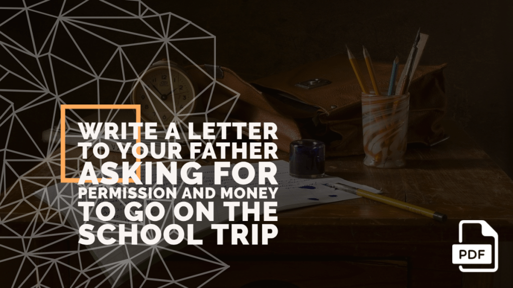 Write A Letter To Your Father Asking For Permission For School Trip 